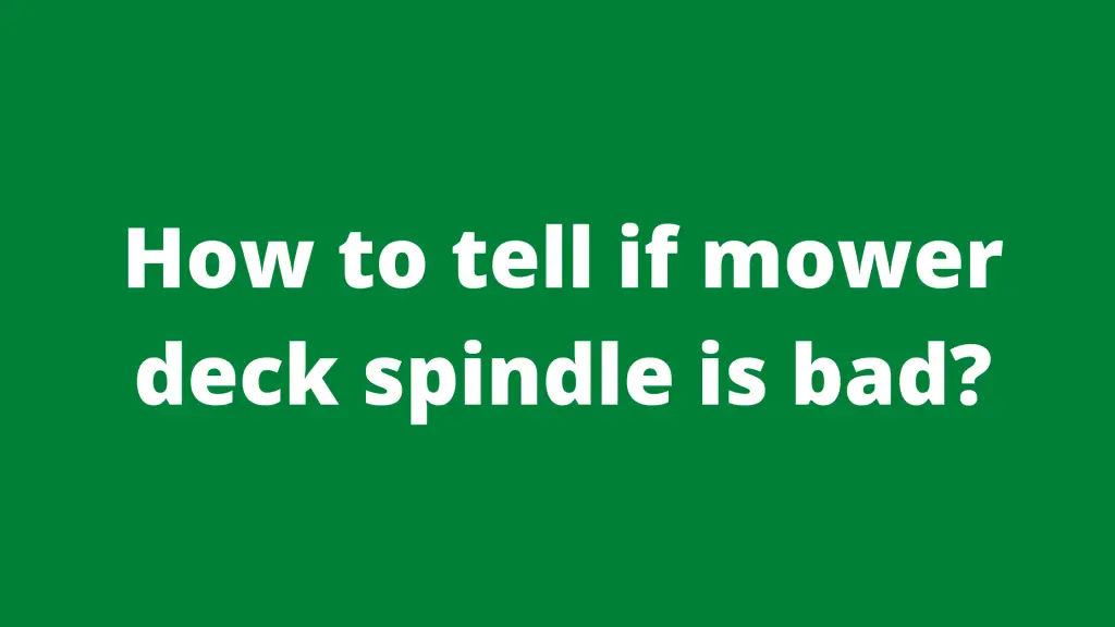 How To Tell If Mower Deck Spindle Is Bad Mowerify